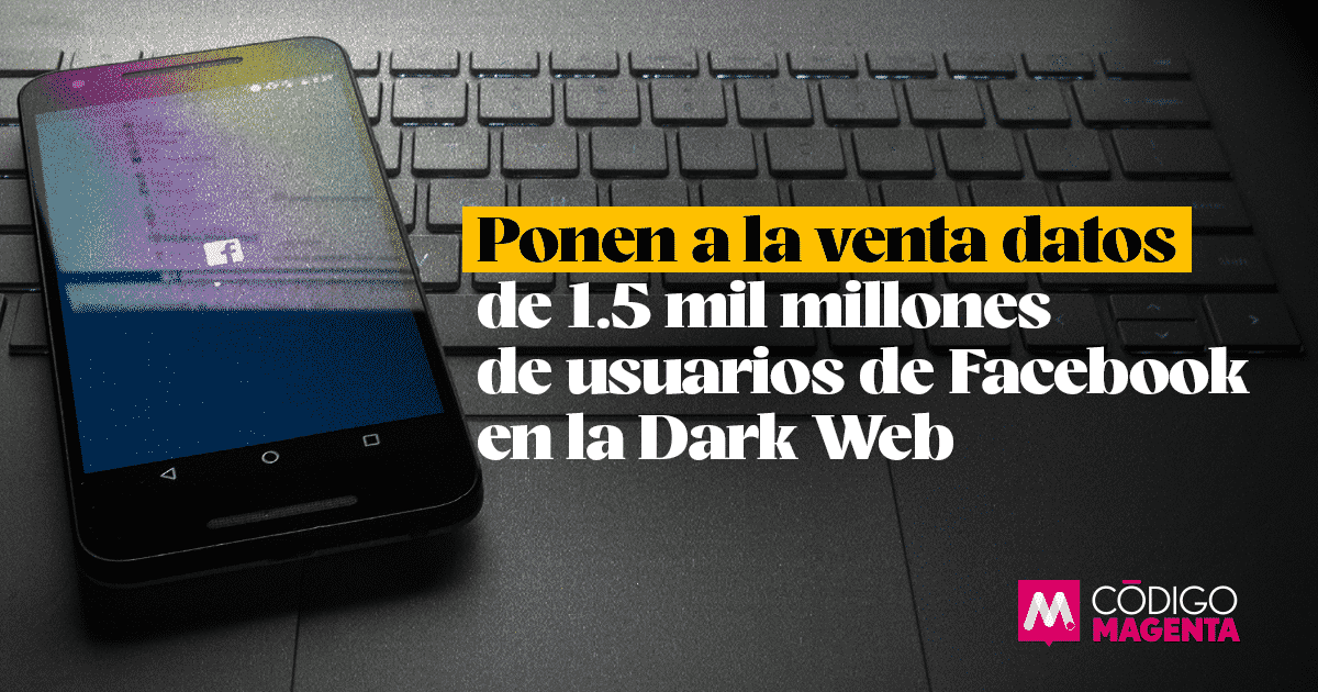 Ponen a la venta datos de 1.5 mil millones de usuarios de Facebook en ...