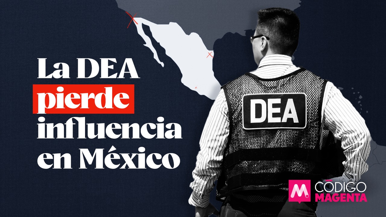 La DEA pierde influencia en México - Código Magenta