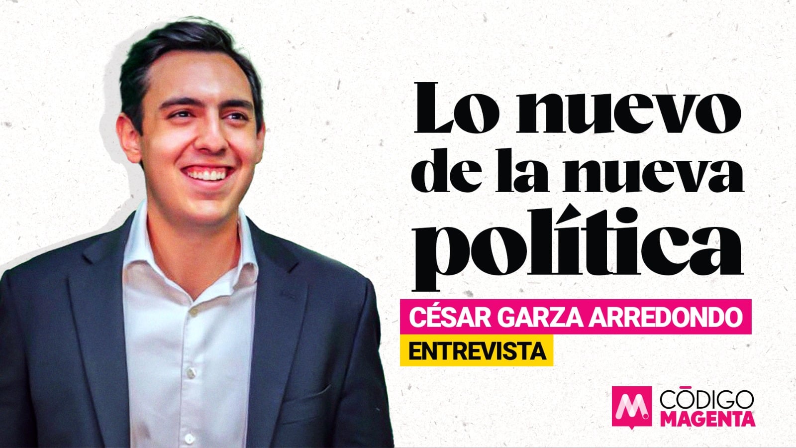 Lo nuevo de la nueva política | Entrevista con César Garza Arredondo ...