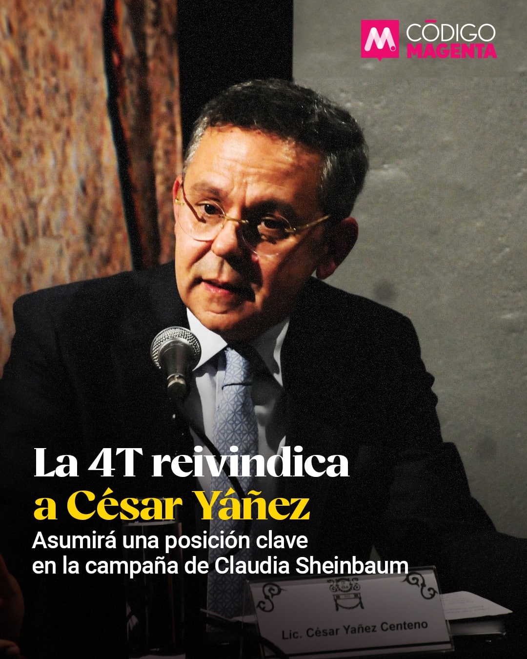 La 4T reivindica a César Yáñez - Código Magenta