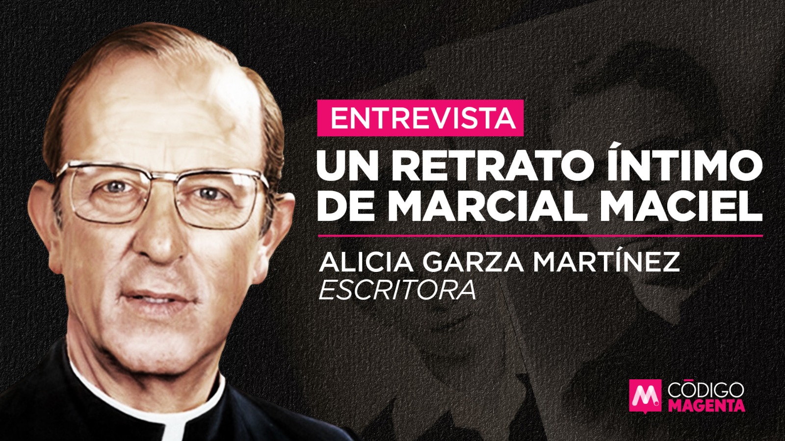 Un retrato íntimo de Marcial Maciel | Entrevista con Alicia Garza - Código Magenta