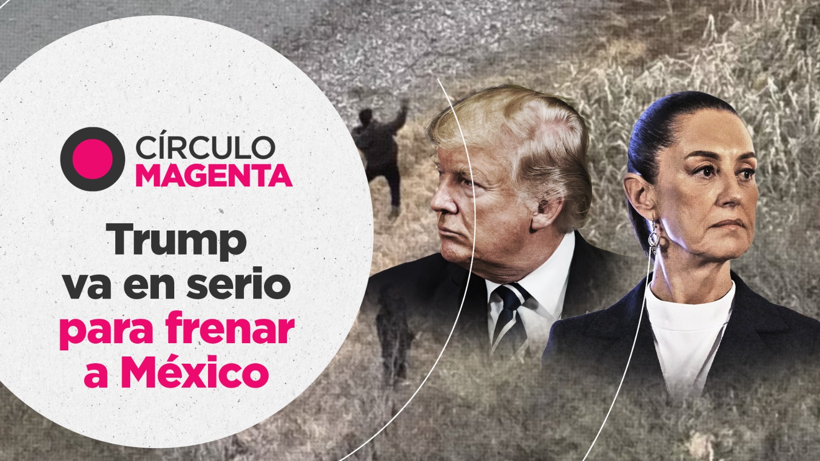 Círculo Magenta: Trump va en serio para frenar a México - Código Magenta