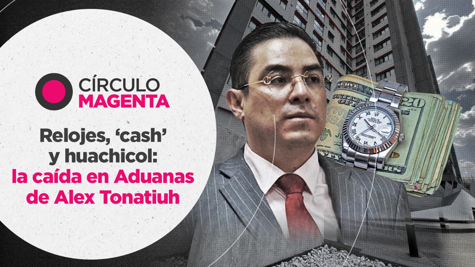 Círculo Magenta: Relojes, ‘cash’ y huachicol… la caída en Aduanas de ...